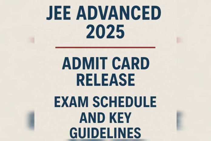 JEE Advanced 2025: Admit Card Release, Exam Schedule, and Key Guidelines
